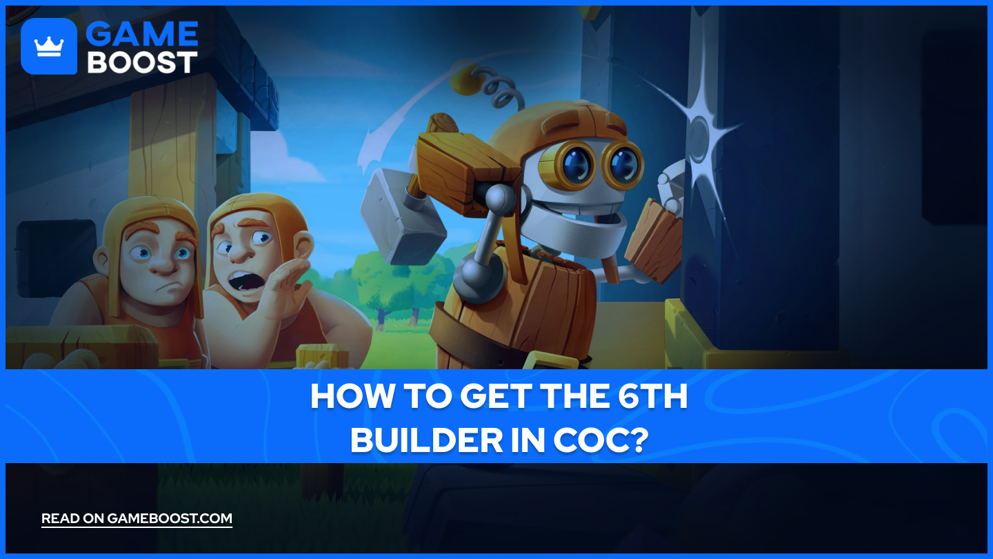 How to Get the 6th Builder in CoC?